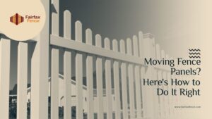 Moving Fence Panels? Here’s How to Do It Right - Fairfax Fence